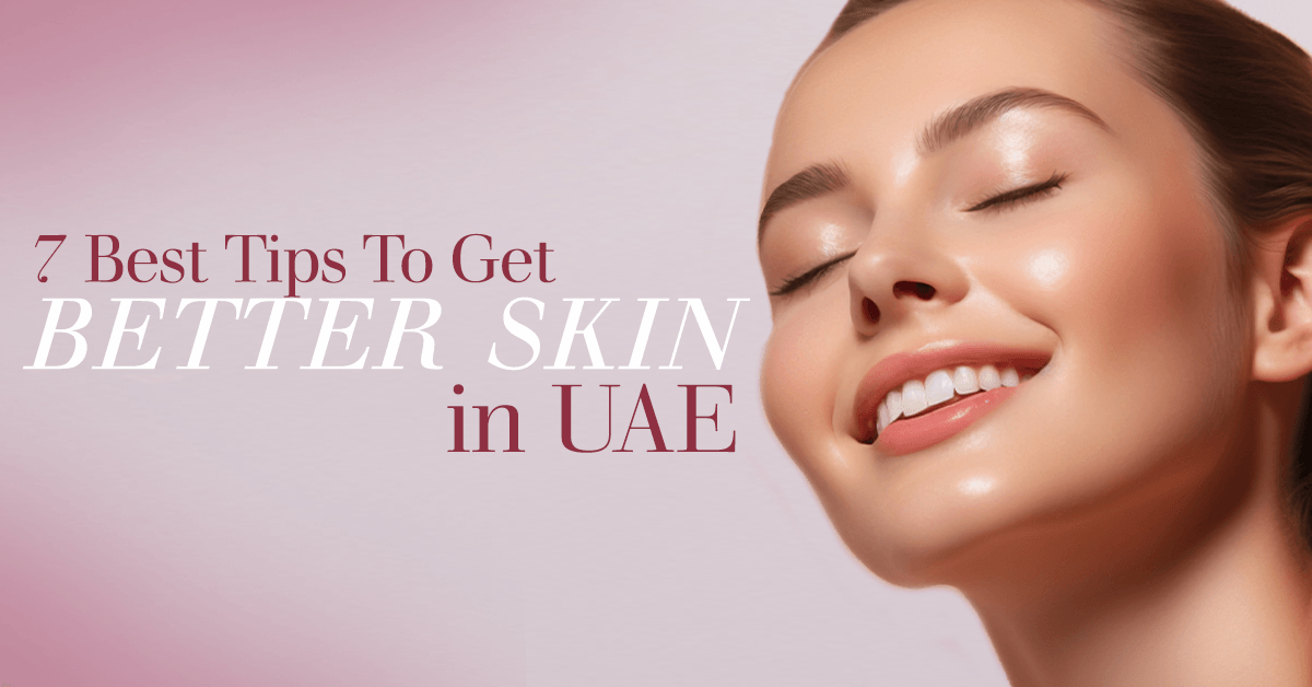 7 Best Tips To Get Better Skin in UAE – Vince Beauty