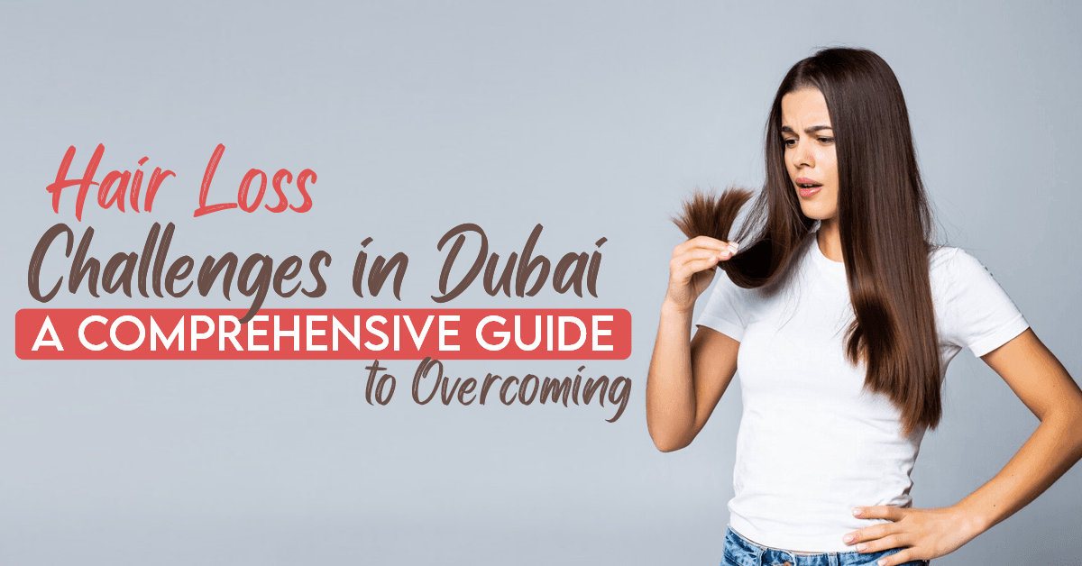 Hair Loss Challenges in Dubai: A Comprehensive Guide to Overcoming ...
